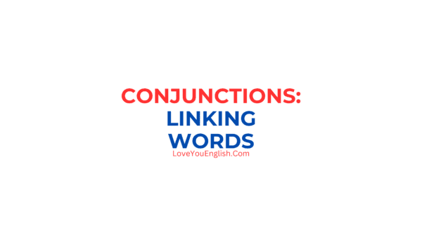 Conjunctions: Linking Words for Powerful Sentences (With Examples)