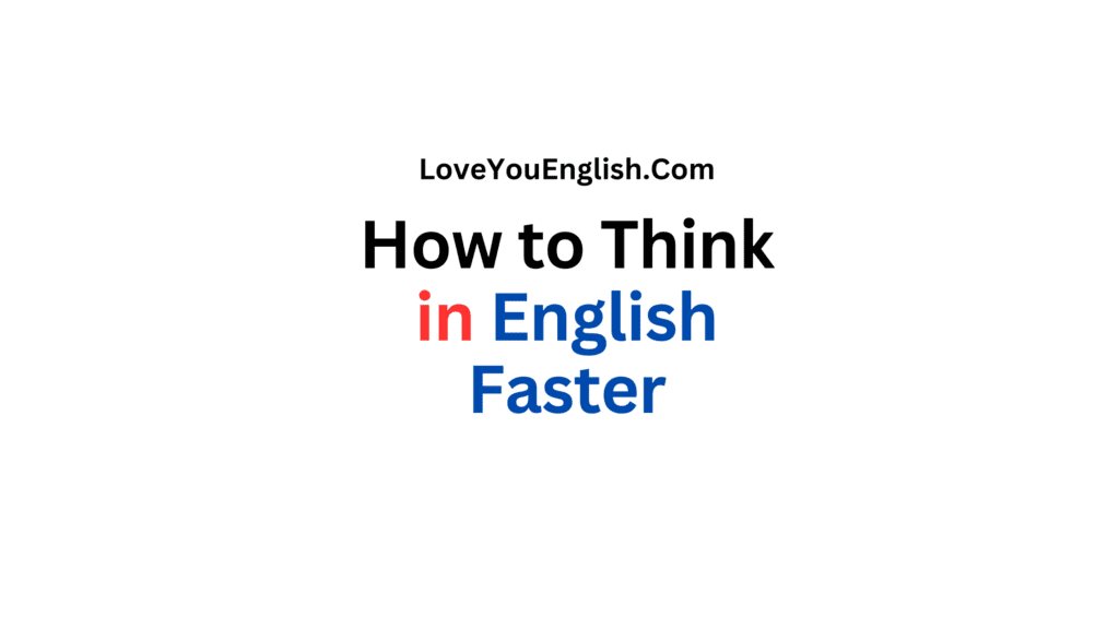 How to Think in English Faster: 10 Simple and Practical Techniques