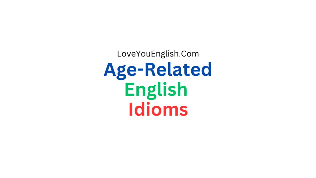 English Idioms: Age Related Idioms Explained Simply