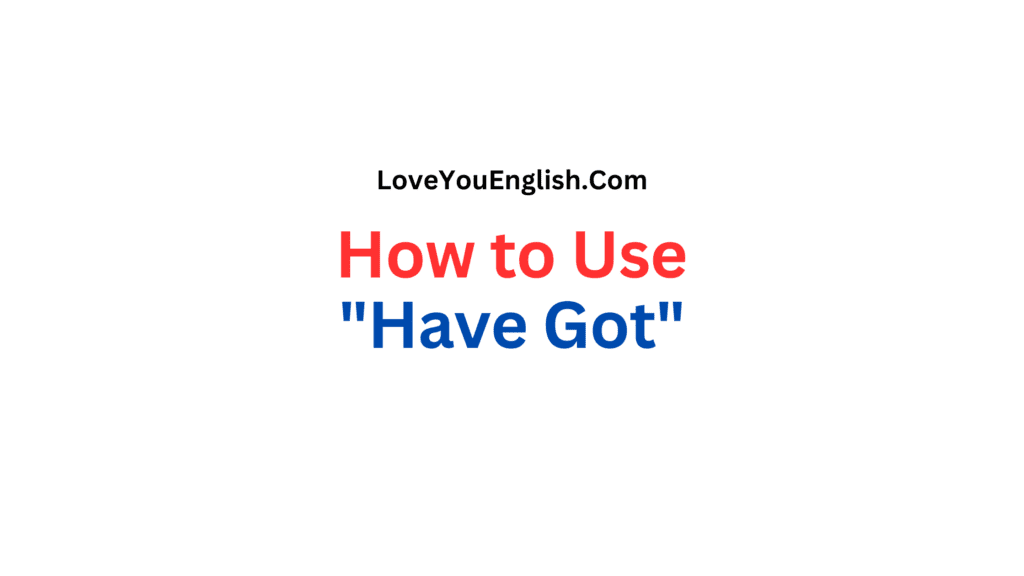 How to Use "Have Got" in English Grammar (With Examples)