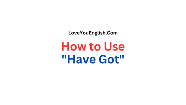 How to Use "Have Got" in English Grammar (With Examples)