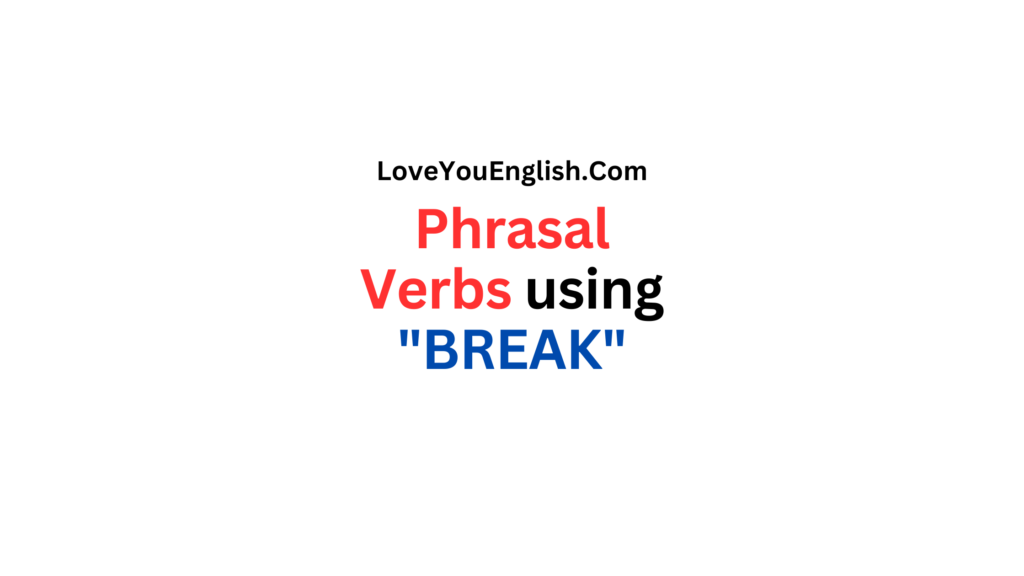 30 English Phrasal Verbs using BREAK with Meanings and Sentences