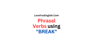 30 Phrasal Verbs using BREAK with Meanings and Sentences