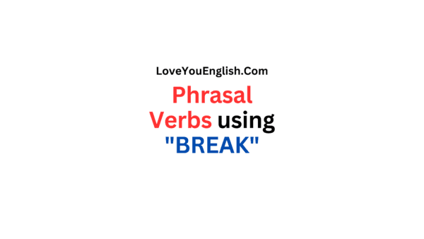 30 Phrasal Verbs using BREAK with Meanings and Sentences