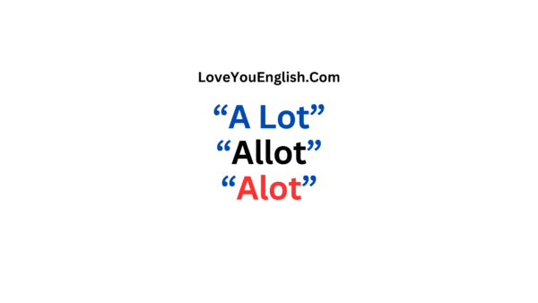 “A Lot” vs. “Allot” vs. “Alot”: What’s the Difference?