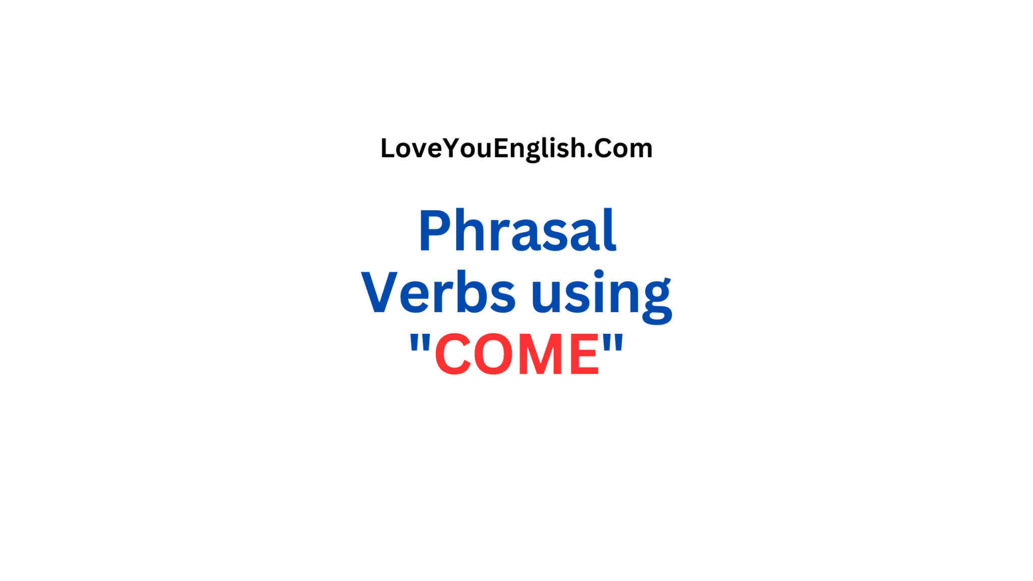 30 Phrasal Verbs using "COME" with Meanings and Sentences